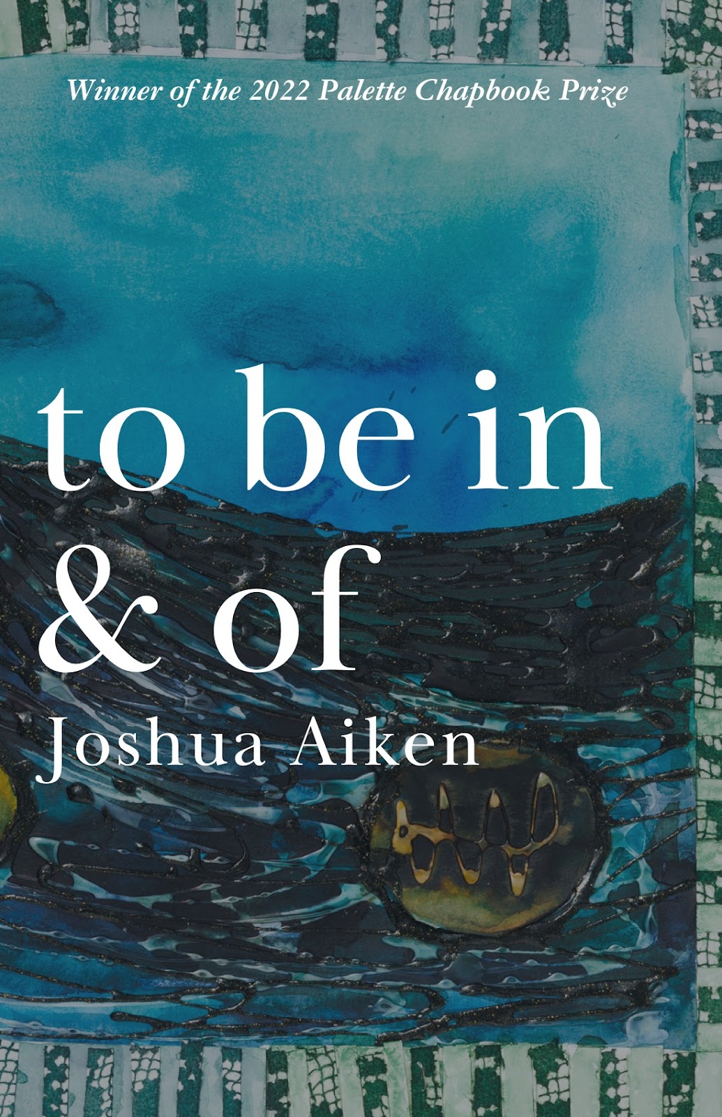 to be in & of (poetry chapbook) – JOSHUA AIKEN